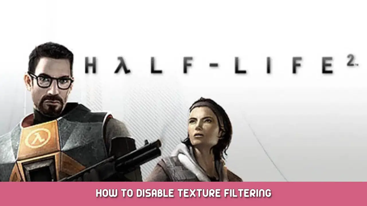Half-Life 2 - How to Disable Texture Filtering Half-Life 2 - How to Disable Texture Filtering